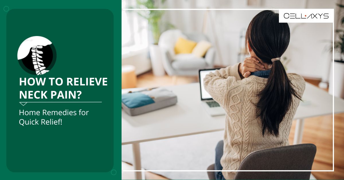 How To Relieve Neck Pain? Home Remedies For Quick Relief! - Cellaxys