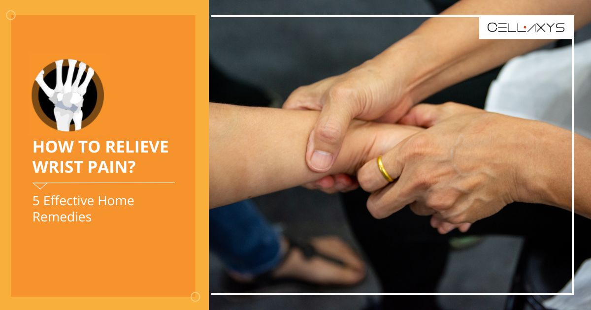 How To Relieve Wrist Pain? 5 Effective Home Remedies - Cellaxys